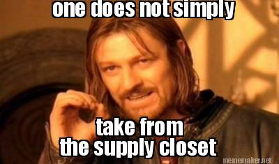 Meme Maker - one does not simply take from the supply closet Meme ...