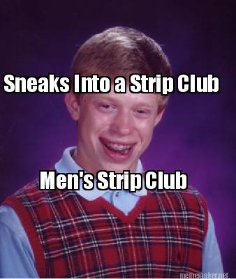 Meme Maker - Sneaks Into a Strip Club Men's Strip Club Meme Generator!