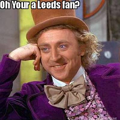 Meme Maker - Oh Your a Leeds fan? Meme Generator!