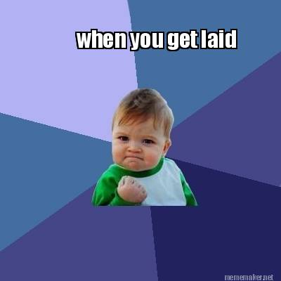 Meme Maker - when you get laid Meme Generator!