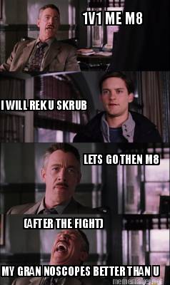 Meme Maker - 1V1 ME M8 I WILL REK U SKRUB LETS GO THEN M8 (AFTER THE ...