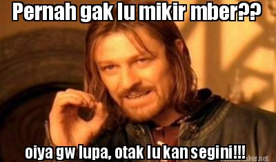 Meme Maker - Pernah gak lu mikir mber?? oiya gw lupa, otak lu kan ...