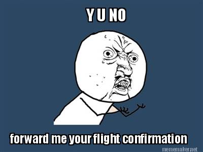Meme Maker - Y U NO forward me your flight confirmation Meme Generator!