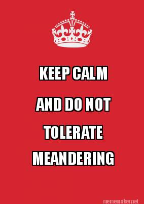 Meme Maker - KEEP CALM AND DO NOT TOLERATE MEANDERING Meme Generator!