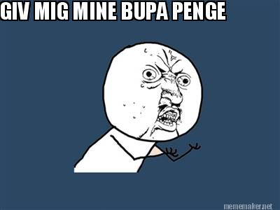 Meme Maker - GIV MIG MINE BUPA PENGE Meme Generator!