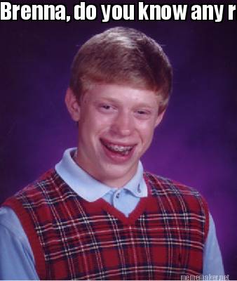 Meme Maker - Brenna, do you know any race car drivers? Meme Generator!