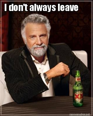 Meme Maker - I don't always leave Meme Generator!