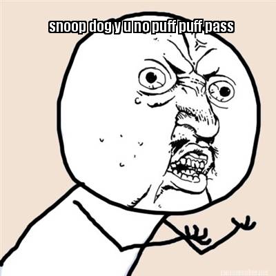 Meme Maker - snoop dog y u no puff puff pass Meme Generator!