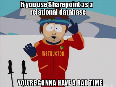 Meme Maker - If you use Sharepoint as a relational database YOU'RE ...