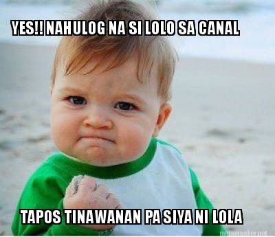 Meme Maker - YES!! NAHULOG NA SI LOLO SA CANAL TAPOS TINAWANAN PA SIYA ...