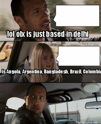 Meme Maker - lol olx is just based in delhi is Angola, Argentina ...