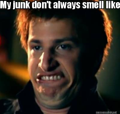 Meme Maker - My junk don't always smell like roses. Meme Generator!