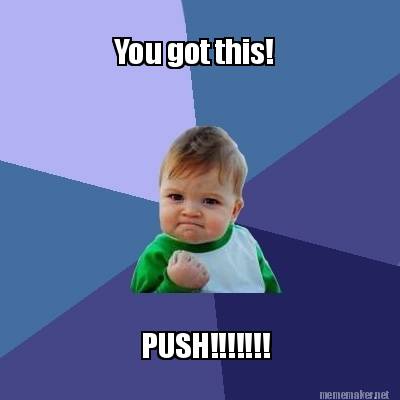 Meme Maker - You got this! PUSH!!!!!!! Meme Generator!