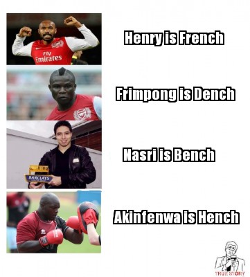 Meme Maker - Henry is French Frimpong is Dench Akinfenwa is Hench Nasri ...