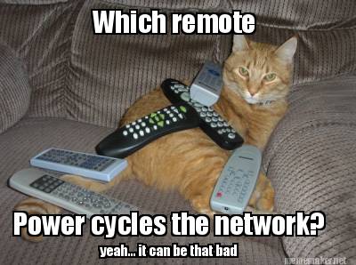 Meme Maker - Which remote Power cycles the network? yeah... it can be ...