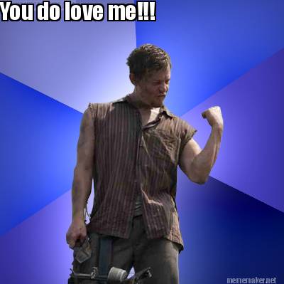 Meme Maker - You do love me!!! Meme Generator!