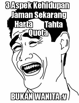 Meme Maker - 3 Aspek Kehidupan Jaman Sekarang Harta Tahta Quota BUKAN ...