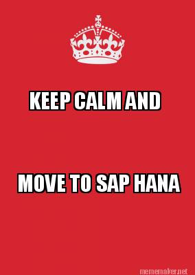 Meme Maker - KEEP CALM AND MOVE TO SAP HANA Meme Generator!