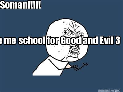 Meme Maker - Soman!!!!! Y U no give me school for Good and Evil 3 Meme ...