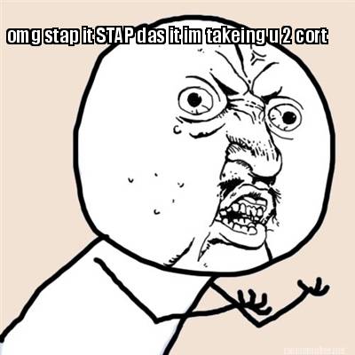 Meme Maker - omg stap it STAP das it im takeing u 2 cort Meme Generator!