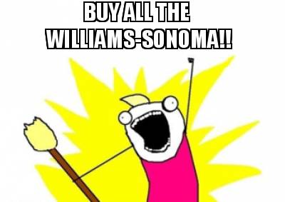Meme Maker - BUY ALL THE WILLIAMS-SONOMA!! Meme Generator!