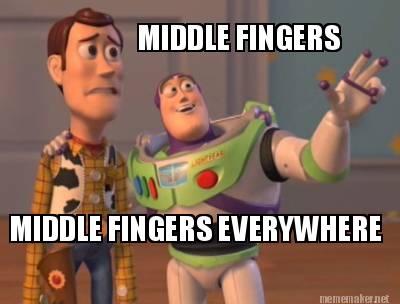 Meme Maker - MIDDLE FINGERS MIDDLE FINGERS EVERYWHERE Meme Generator!