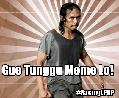 Meme Maker - Gue Tunggu Meme Lo! #RacingLPDP Meme Generator!