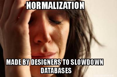 Meme Maker - NORMALIZATION MADE BY DESIGNERS TO SLOWDOWN DATABASES Meme ...