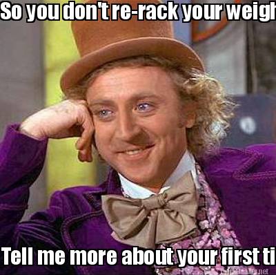 Meme Maker - So you don't re-rack your weights or put benches back ...