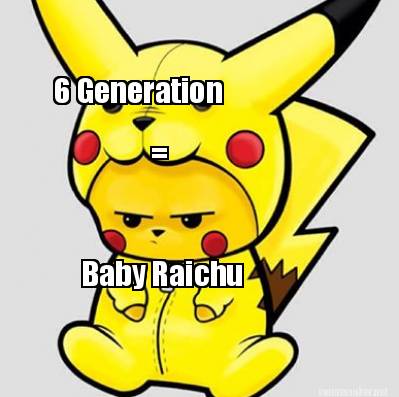 Meme Maker - 6 Generation = Baby Raichu Meme Generator!