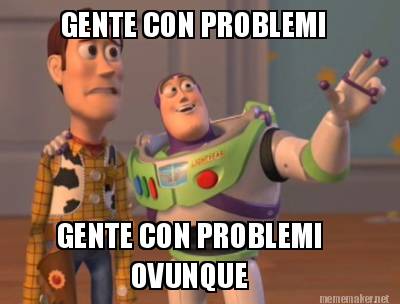 Meme Maker - GENTE CON PROBLEMI GENTE CON PROBLEMI OVUNQUE Meme Generator!