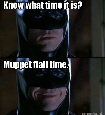Meme Maker - Know what time it is? Muppet flail time. Meme Generator!