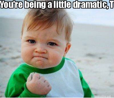 Meme Maker - You're being a little dramatic, Todd Meme Generator!