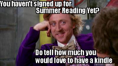 Meme Maker - You haven't signed up for Summer Reading Yet? Do tell how ...