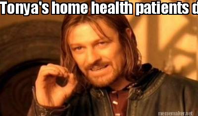 Meme Maker - Tonya's home health patients don't simply go to the er ...