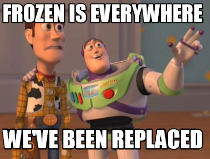 Meme Maker - Frozen is Everywhere We've Been Replaced Meme Generator!