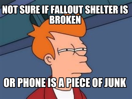 Meme Maker - Not sure if fallout shelter is broken Or phone is a piece ...