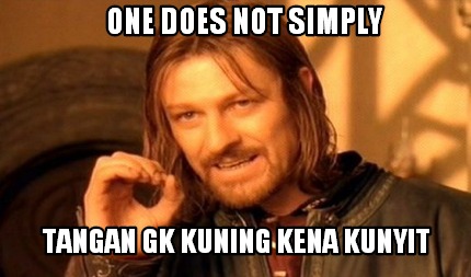 Meme Maker - one does not simply tangan gk kuning kena kunyit Meme ...