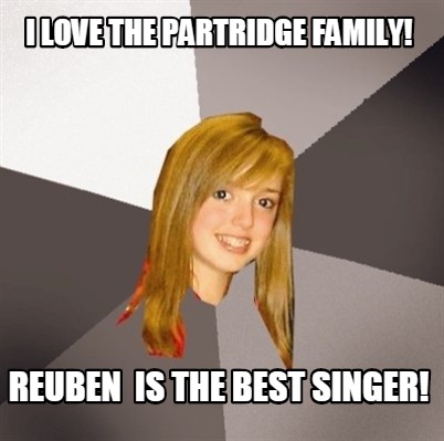 Meme Maker - I love the Partridge Family! Reuben is the best singer ...