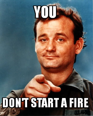Meme Maker - You Don't start a fire Meme Generator!