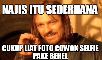 Meme Maker - najis itu sederhana cukup liat foto cowok selfie pake ...