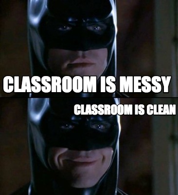 Meme Maker - Classroom is Messy Classroom is clean Meme Generator!