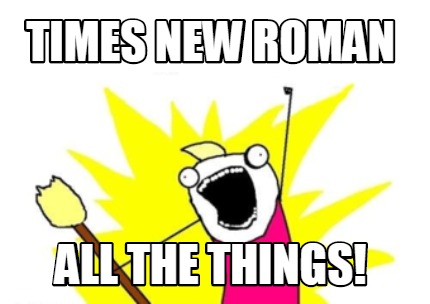 Meme Maker - Times NEw ROMAN ALL THE THINGS! Meme Generator!