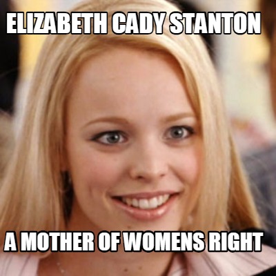 Meme Maker - Elizabeth cady stanton a mother of womens right Meme ...