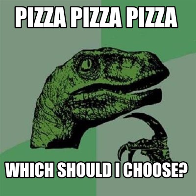 Meme Maker - Pizza pizza pizza Which should i choose? Meme Generator!