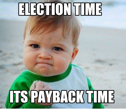 Meme Maker - Election time Its payback time Meme Generator!