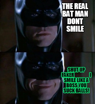 Meme Maker - the real bat man dont smile ShUT up faker i smile like a ...