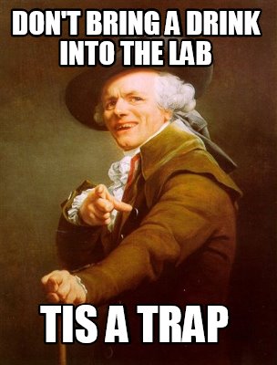 Meme Maker - don't bring a drink into the lab tis a trap Meme Generator!