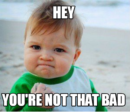Meme Maker - hey you're not that bad Meme Generator!