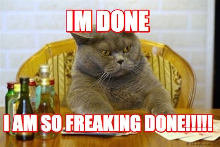 I Am Done Meme